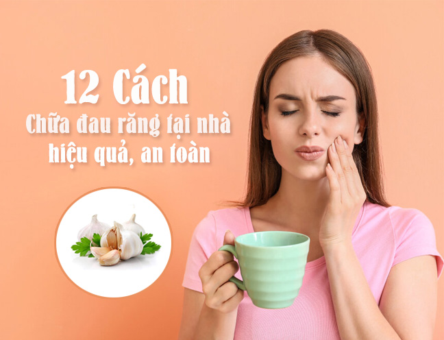 12 cách chữa đau răng tại nhà đơn giản, an toàn